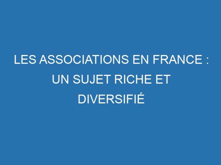 Les associations en France : un sujet riche et diversifié
